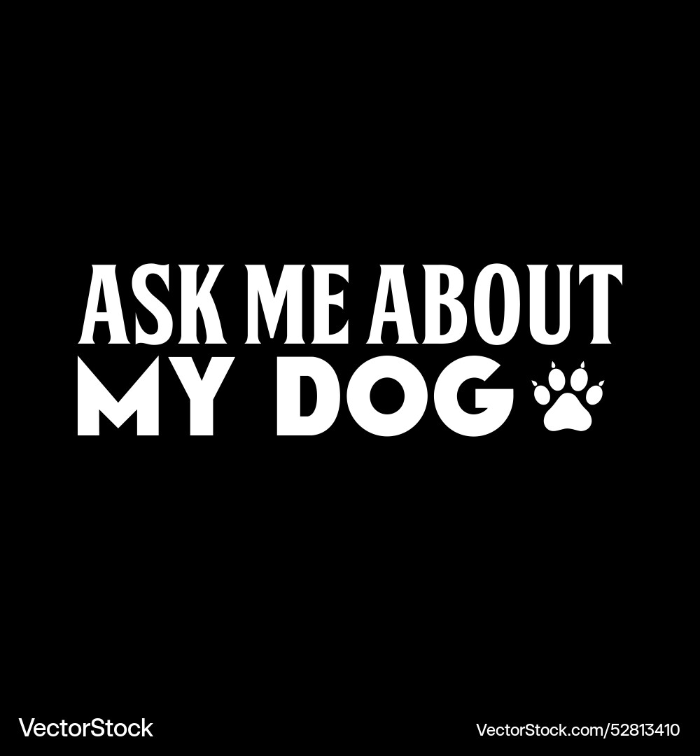 Ask me about my dog Royalty Free Vector Image - VectorStock