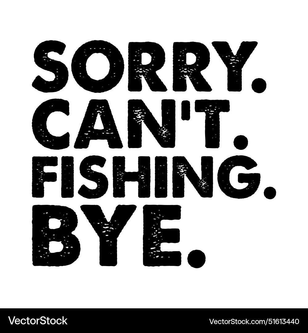 Sorry cant fishing bye Royalty Free Vector Image