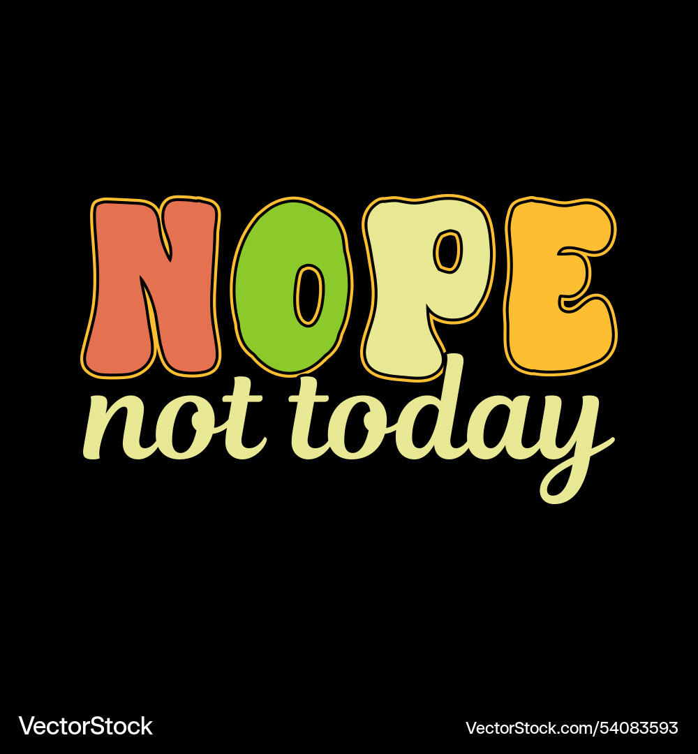 Nope not today funny sarcastic typography design Vector Image