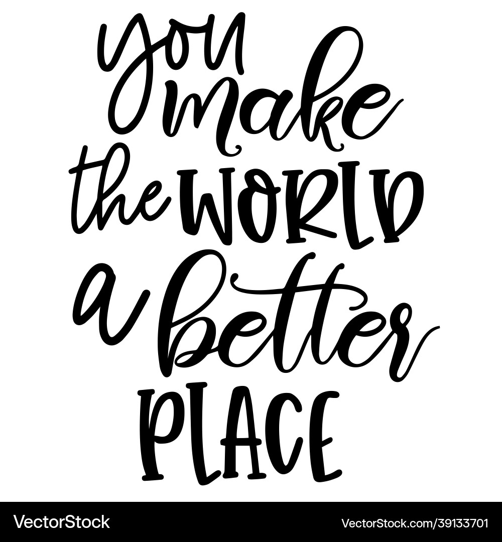 You make the world a better place inspirational Vector Image