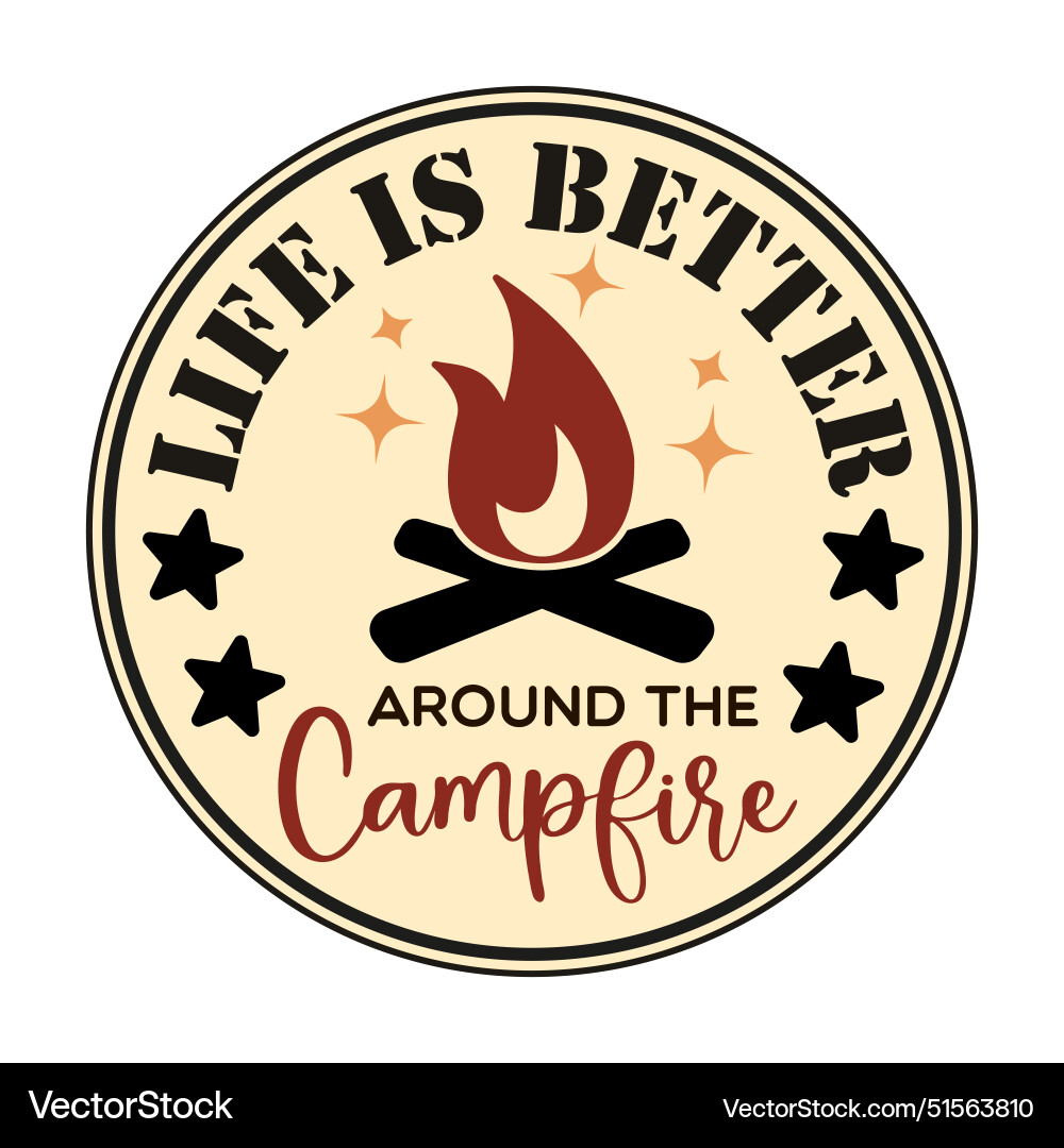 Life is better around the campfire - camping t Vector Image