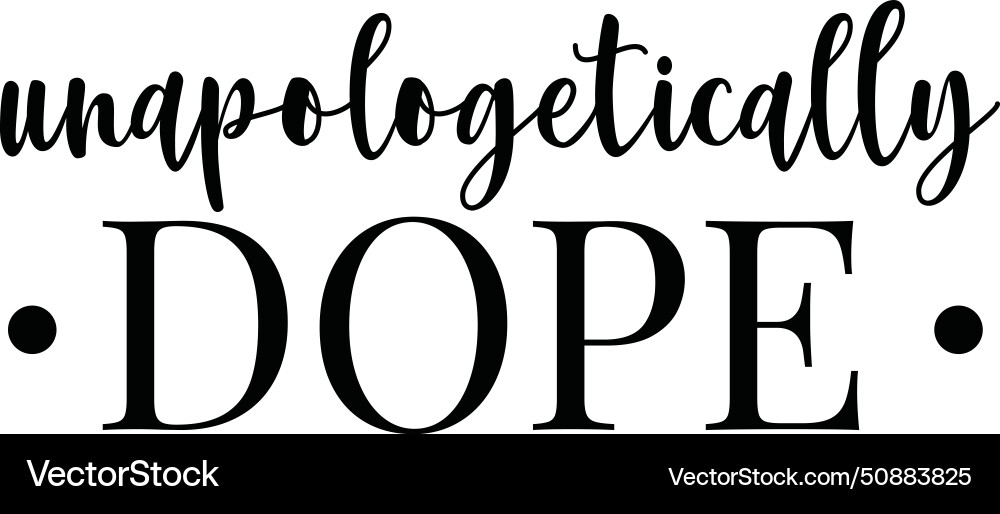 Unapologetically dope design on white background Vector Image