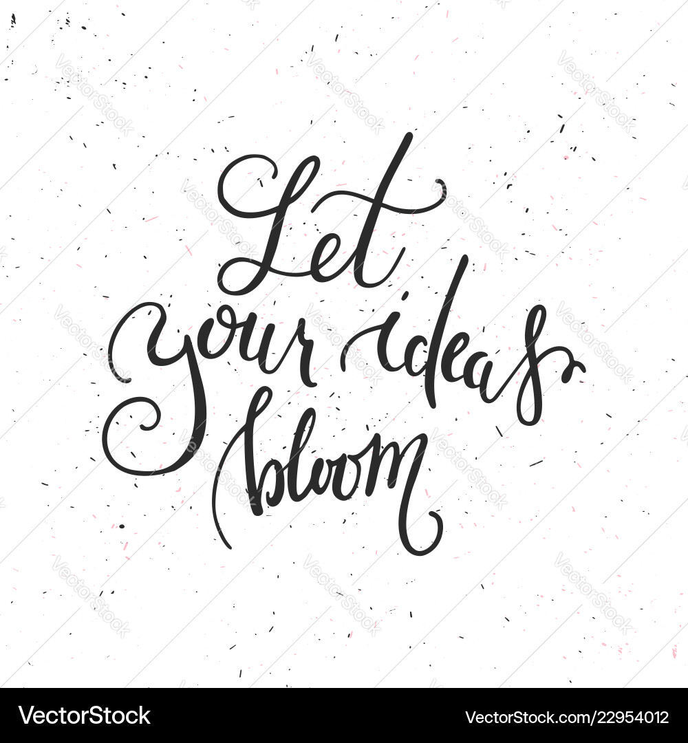 Let your ideas bloom handwritten inspirational Vector Image