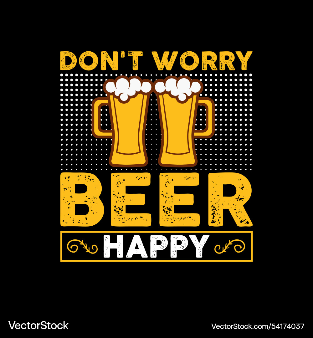 Dont worry beer happy - typography design Vector Image
