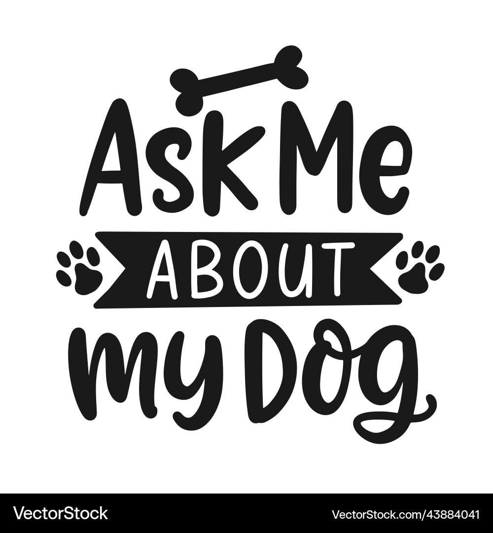 Ask me about my dog inscription Royalty Free Vector Image