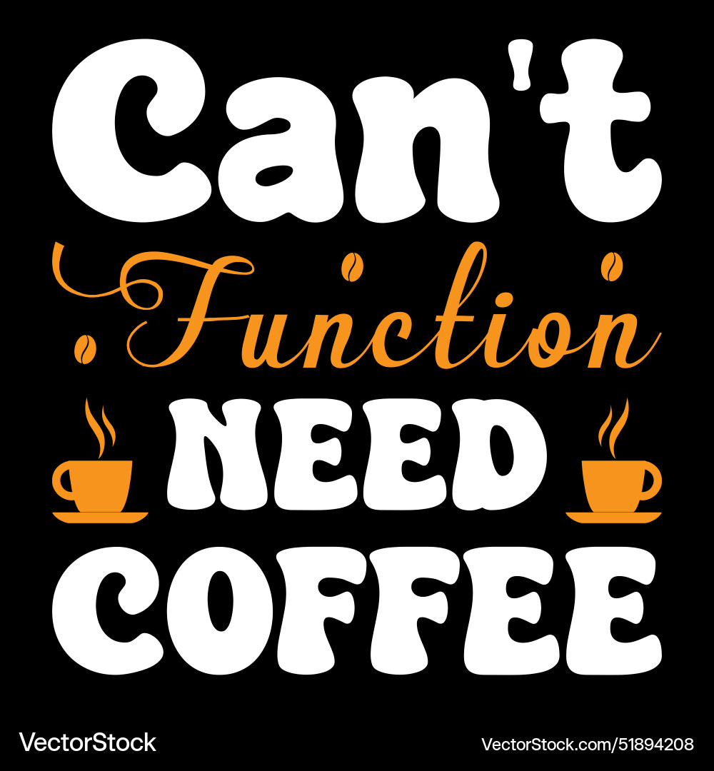 Cant Function Need Coffee T Shirt Design 07 Vector Image