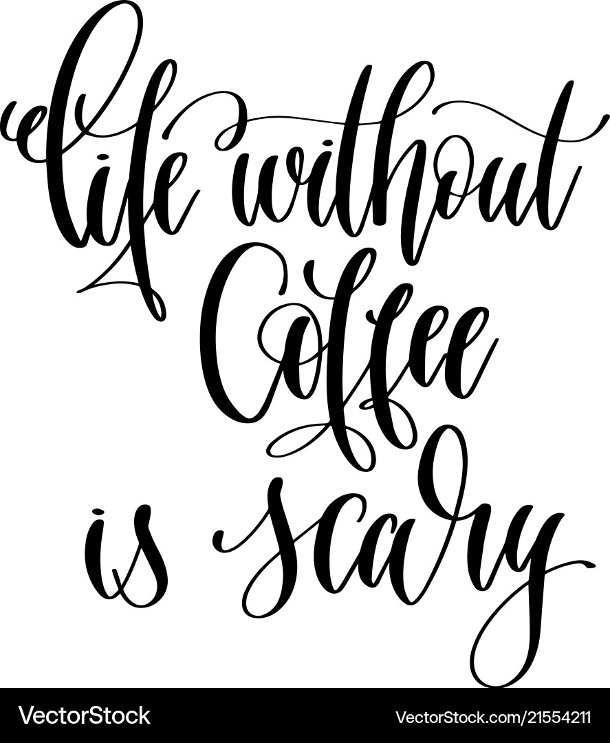 Life without coffee is scary - black and white Vector Image