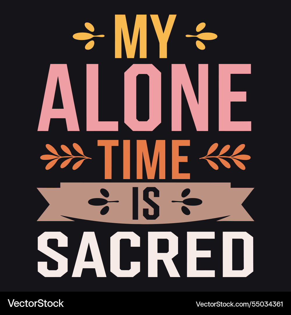 My alone time is sacred peace and personal space Vector Image