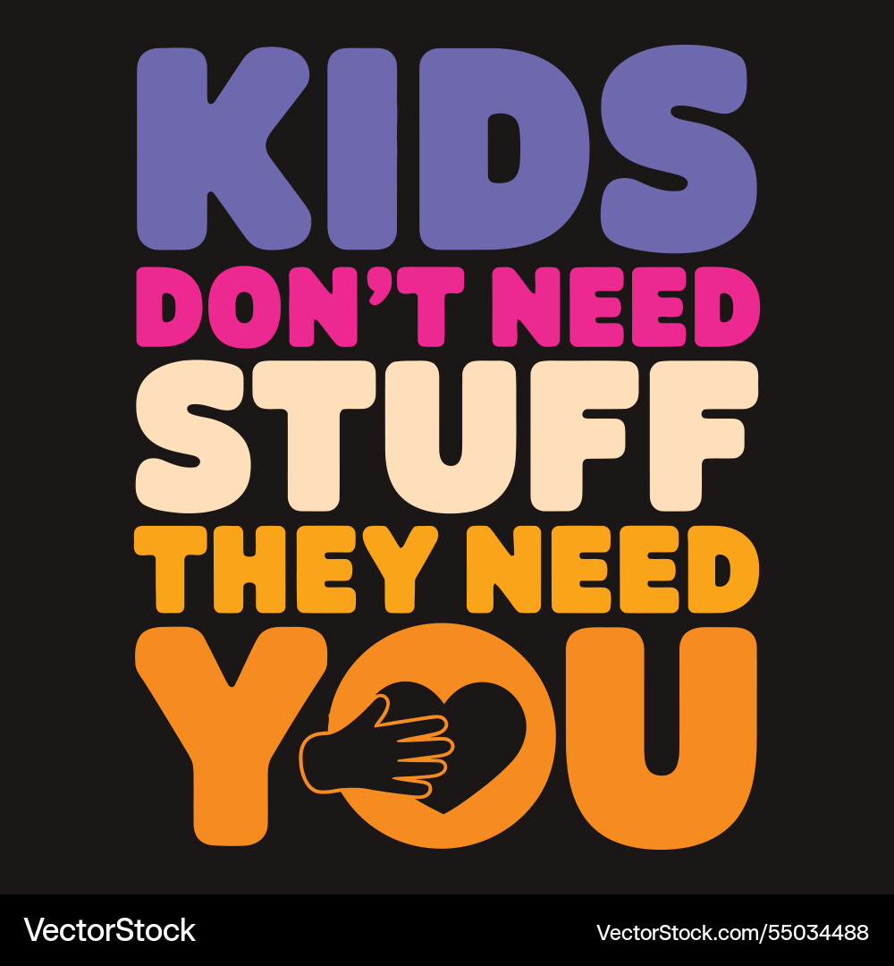 Kids dont need stuff they you meaningful Vector Image