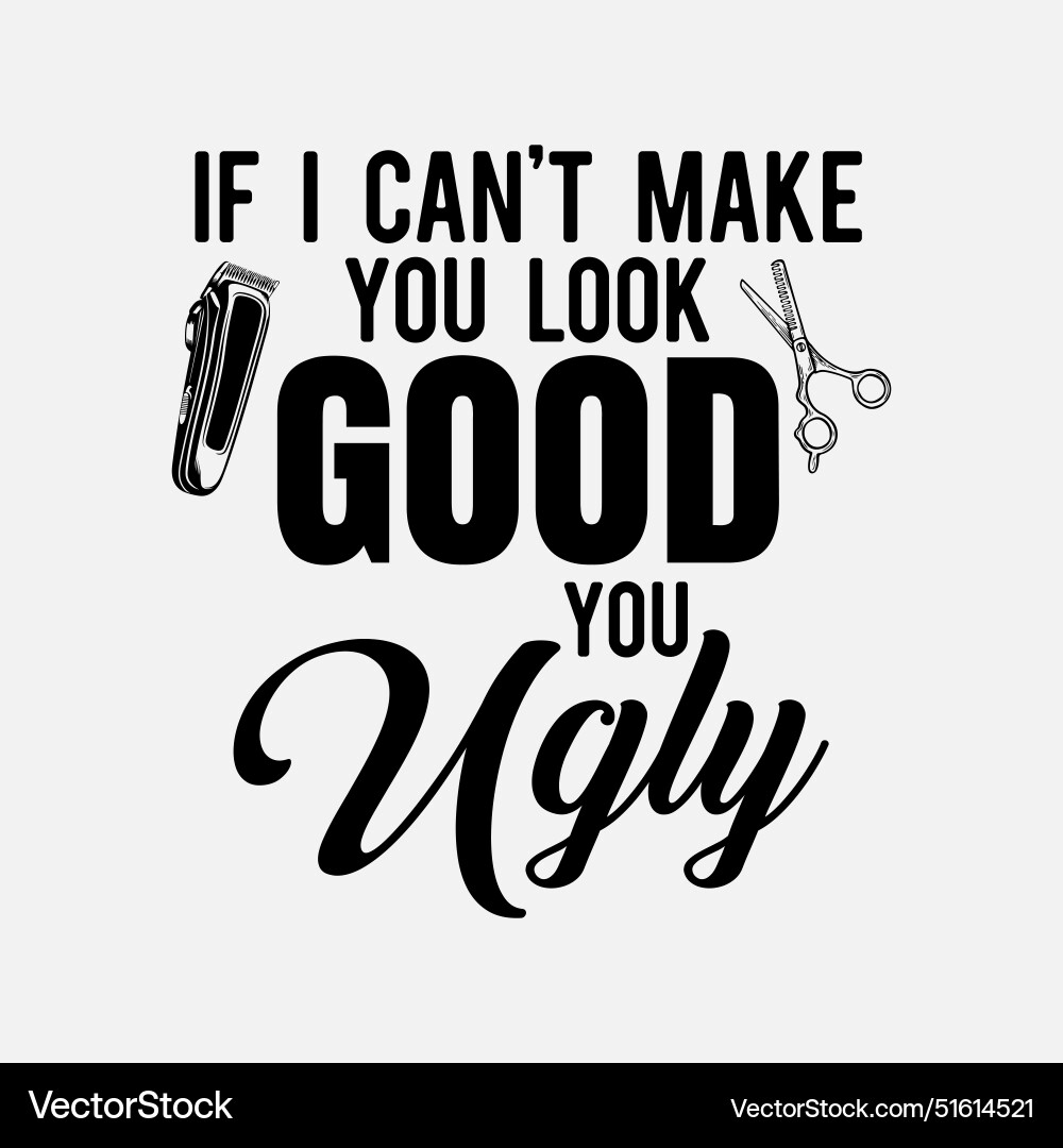 If I Cant Make You Look Good Funny Barber Hairsty Vector Image