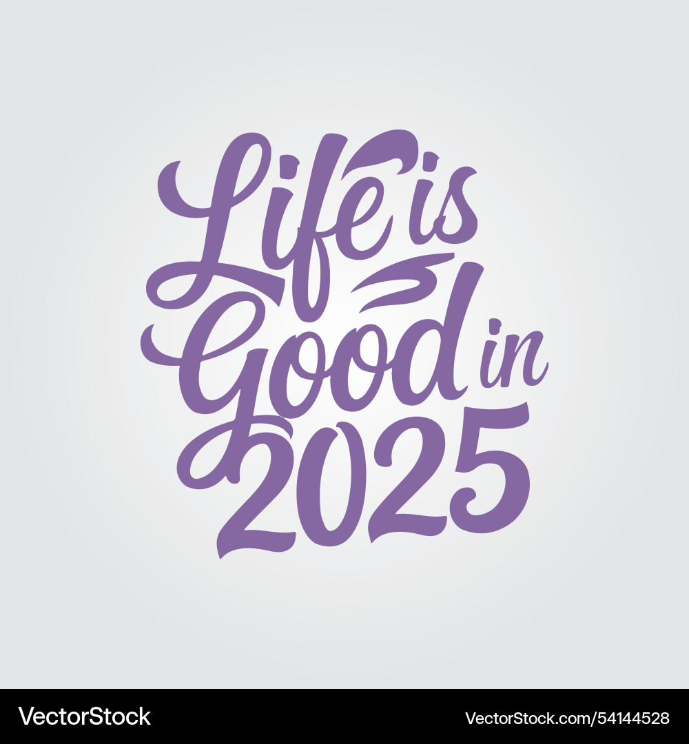 Life is good in 2025 Royalty Free Vector Image