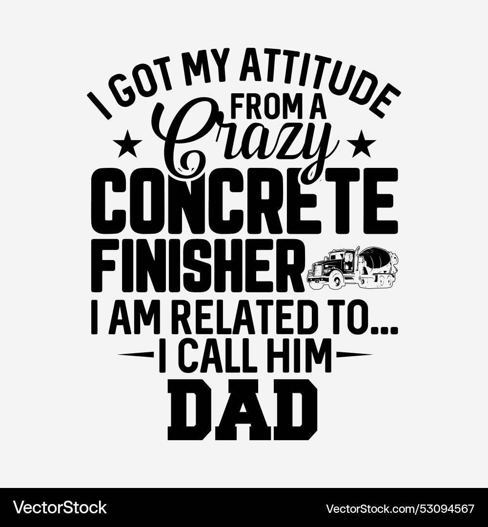 I got my attitude from a crazy concrete finisher Vector Image
