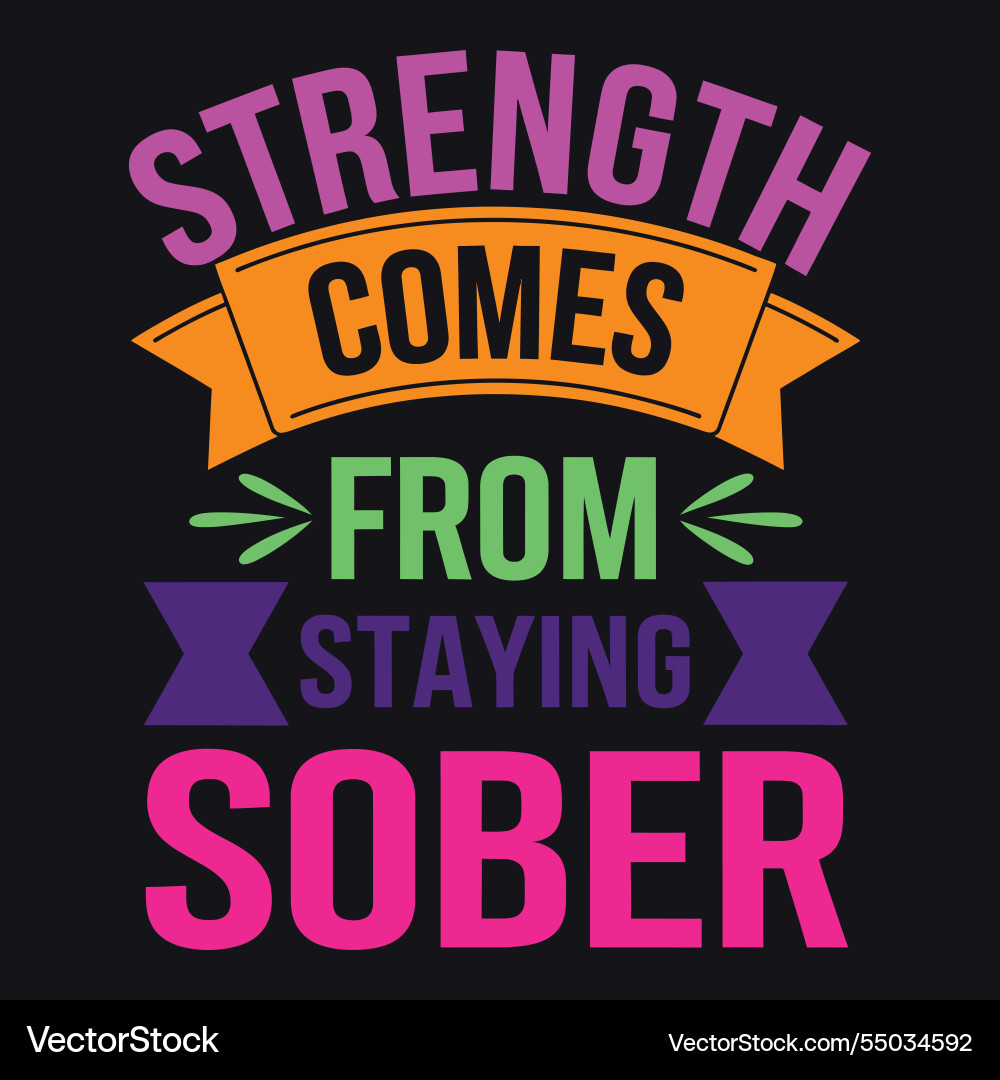 Strength comes from staying sober sobriety Vector Image