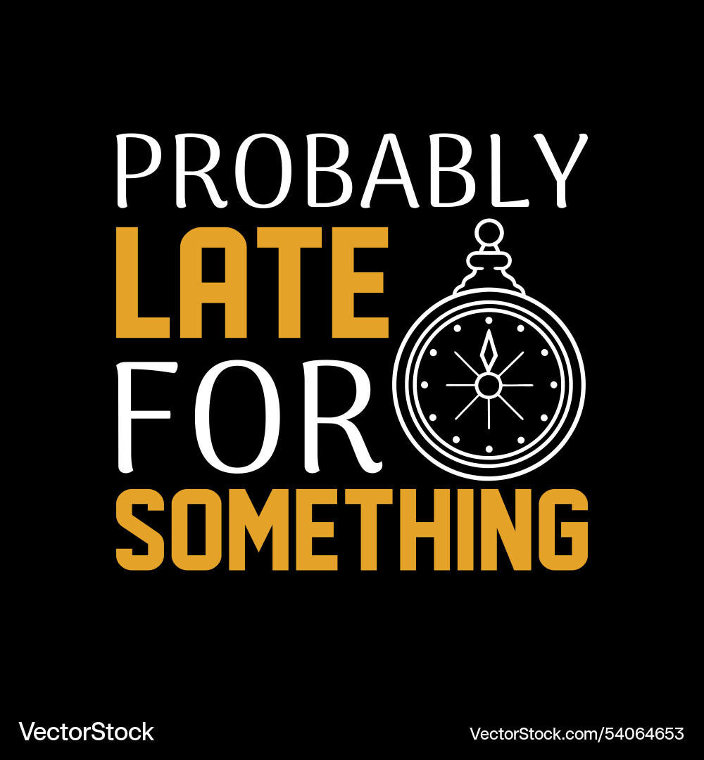 Probably late for something funny sarcastic Vector Image