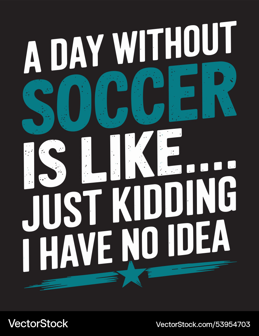A day without soccer witty quote tee graphic Vector Image