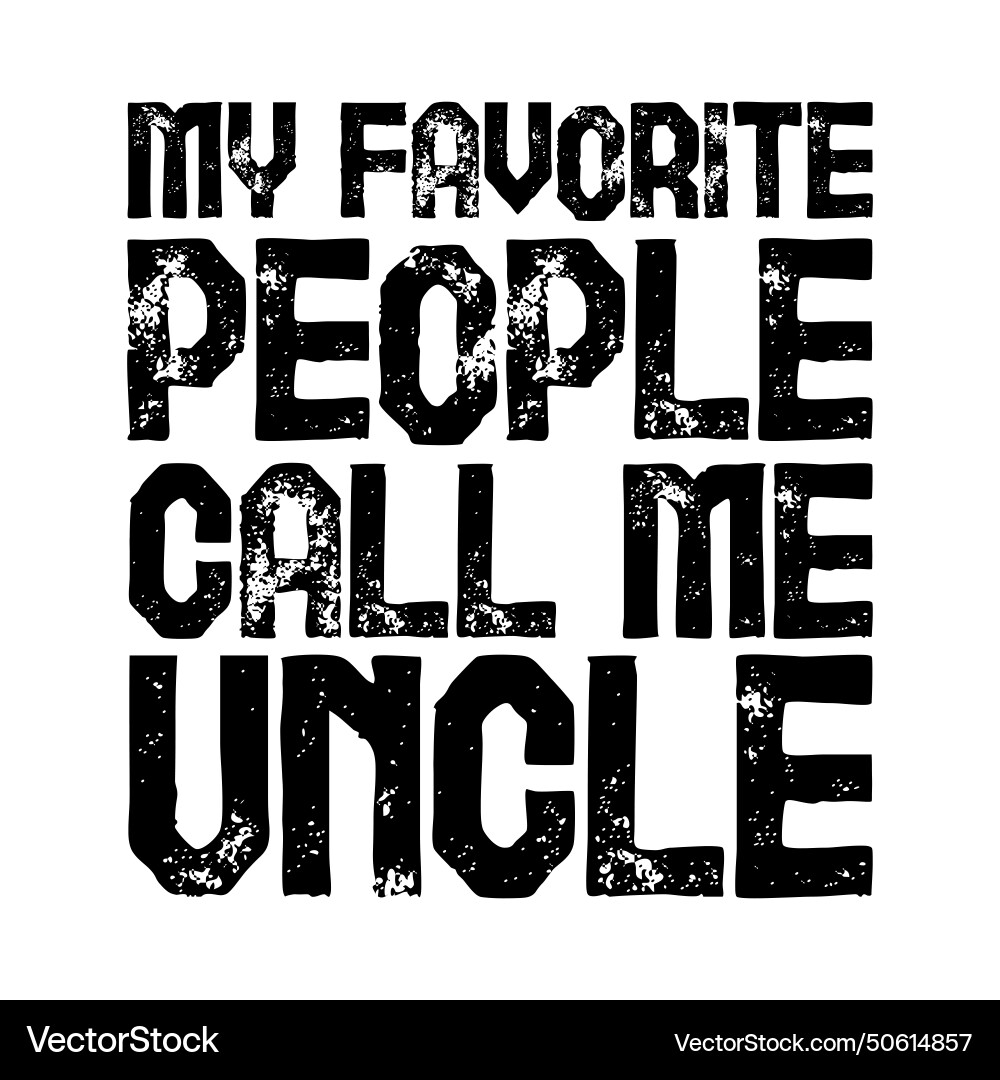 My favorite people call me uncle Royalty Free Vector Image