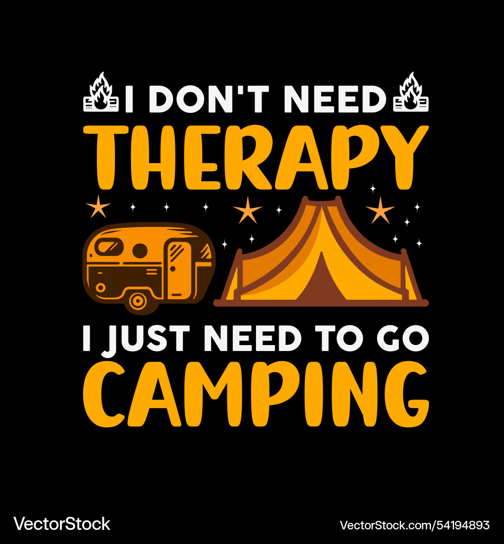 I dont need therapy just to go camping Royalty Free Vector