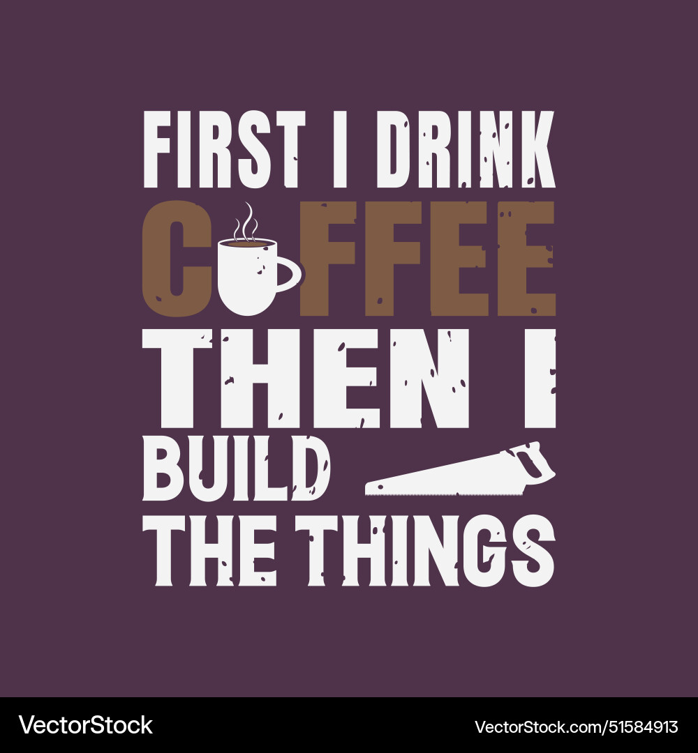 First i drink coffee then build the things Vector Image