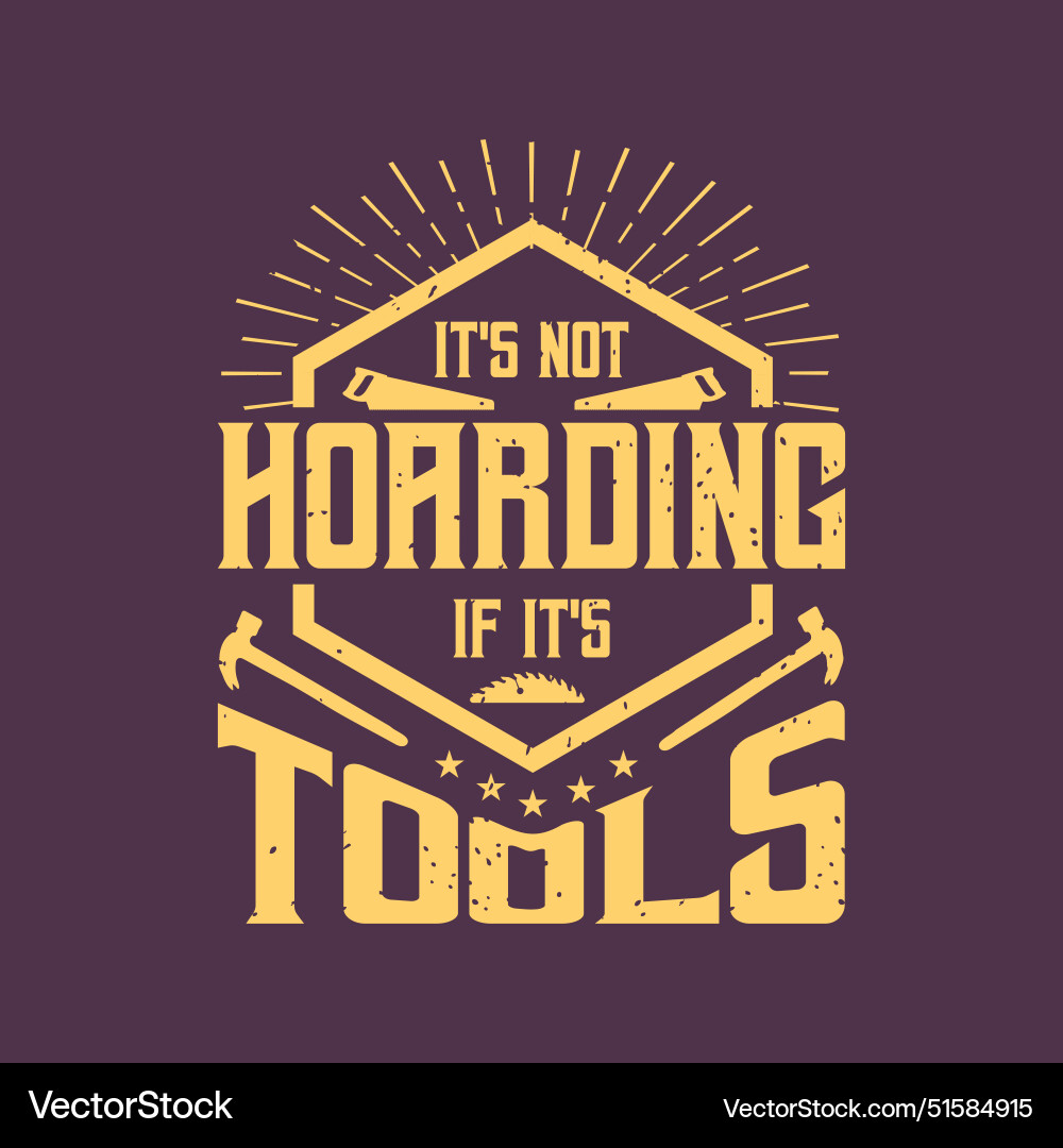 It is not hoarding if it is tools carpenter Vector Image