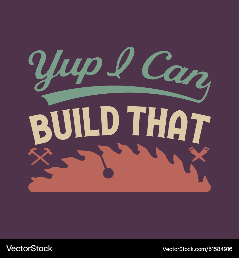 Yup i can build that textile carpenter tshirt Vector Image