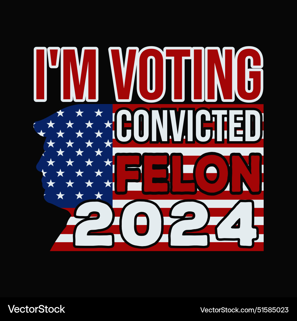 I am voting convicted felon 2024 typography Vector Image