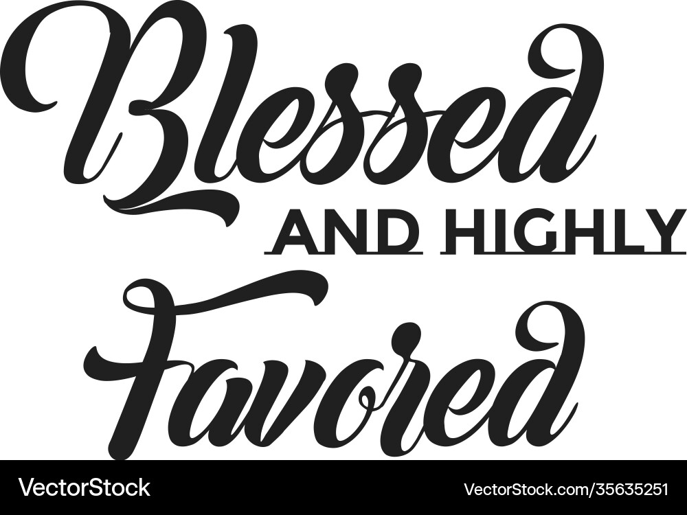 Blessed and highly favored Royalty Free Vector Image