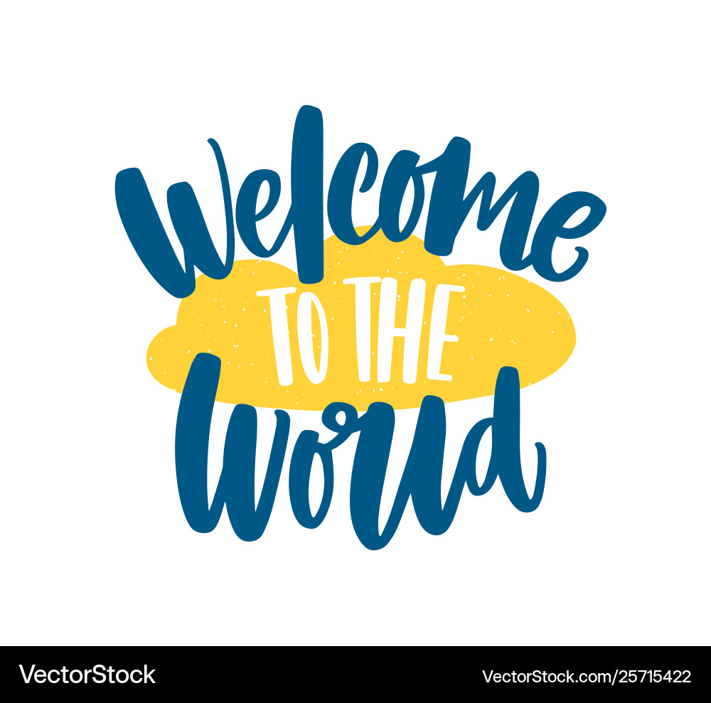 Welcome to the world phrase or message handwritten