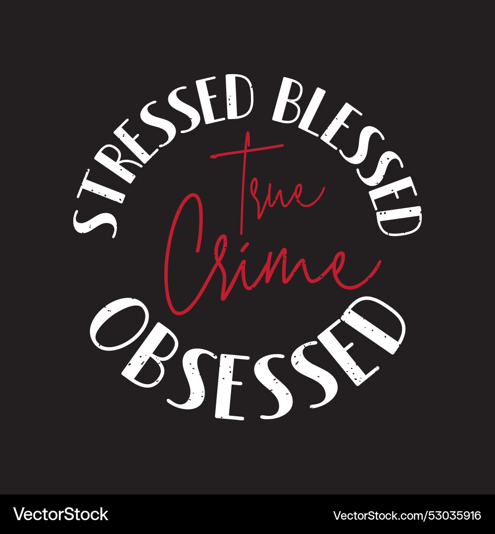 Stressed blessed true crime obsessed criminal Vector Image