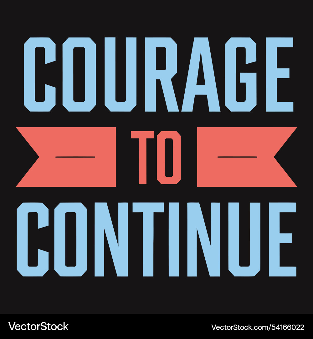 Have the courage to continue inspiring quote Vector Image