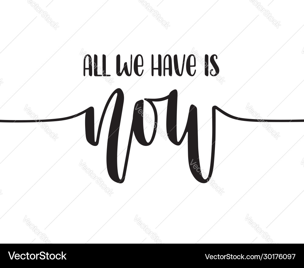 All we have is now Royalty Free Vector Image - VectorStock