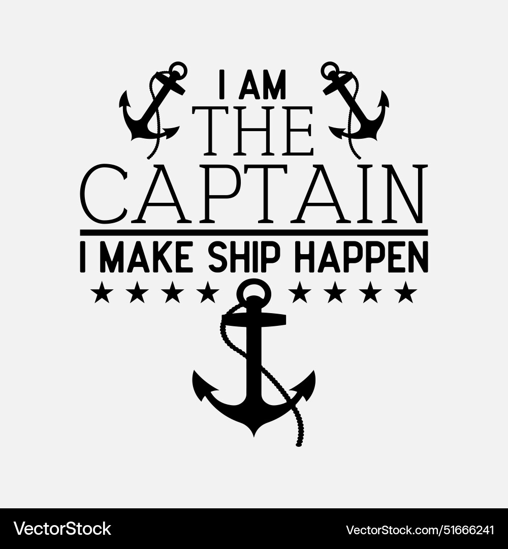 I am the captain make ship happen Royalty Free Vector Image
