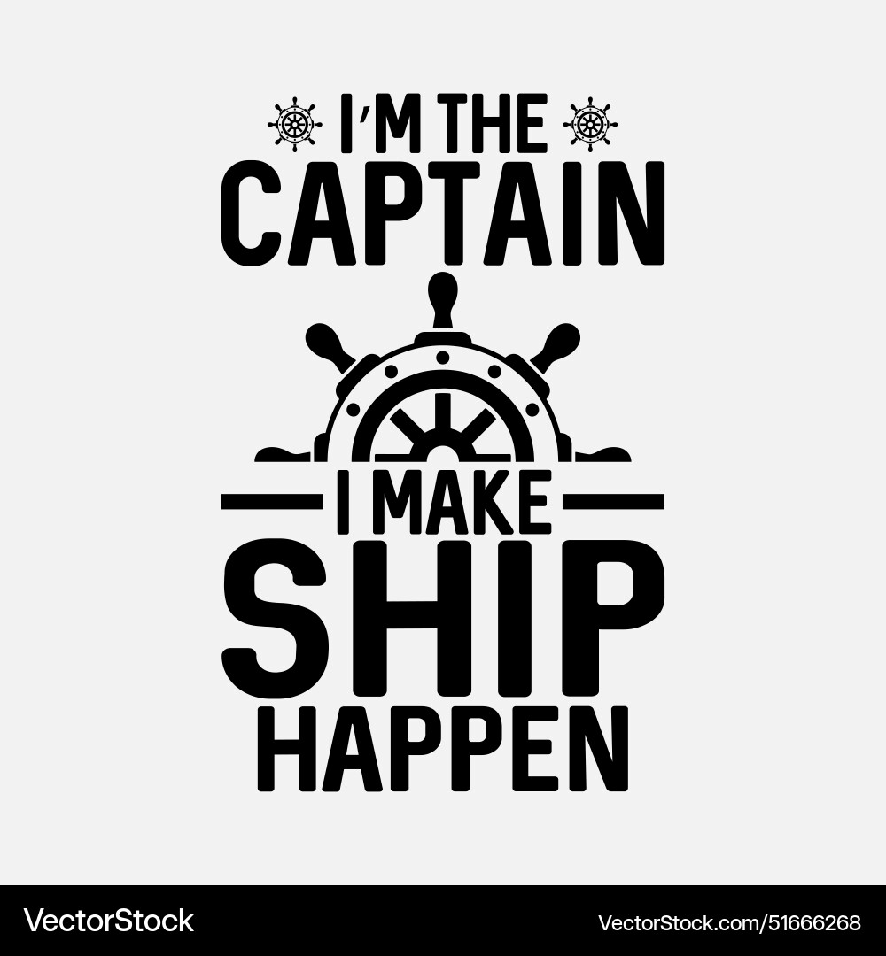 Im the captain i make ship happen Royalty Free Vector Image