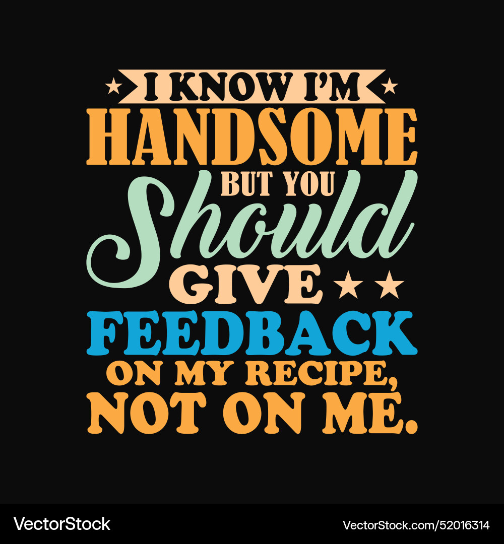 I know am handsome but you should give feedback Vector Image