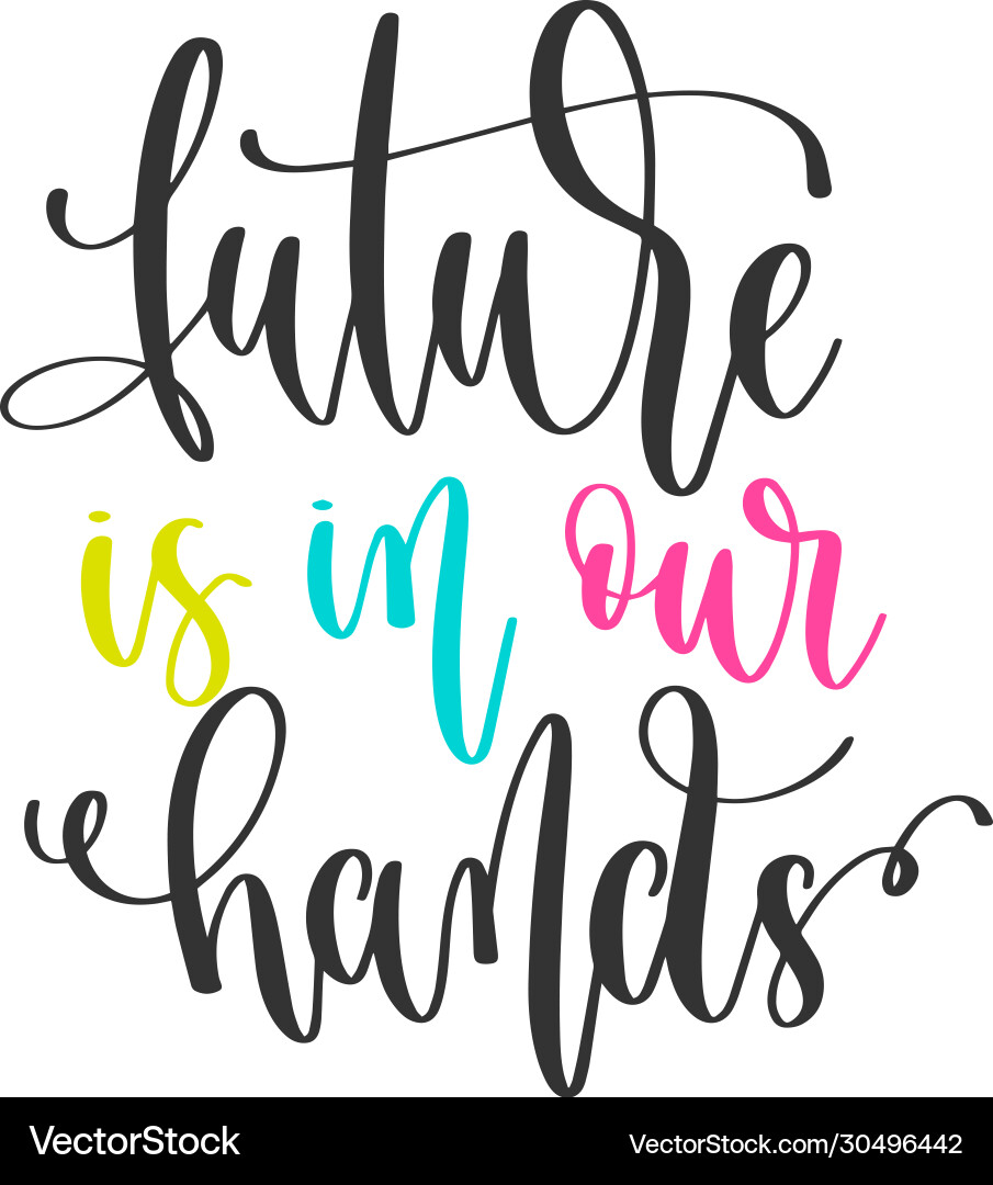 Future is in our hands - hand lettering positive Vector Image