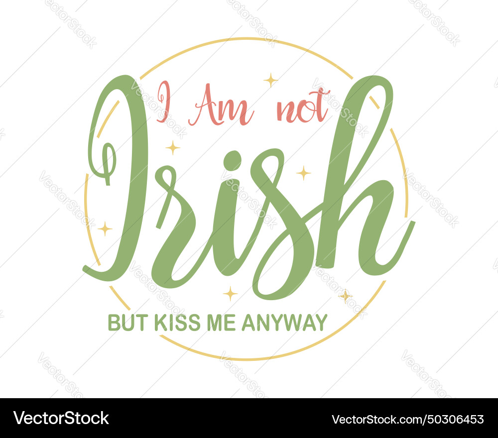 Im not irish but kiss me anyway st patricks day Vector Image