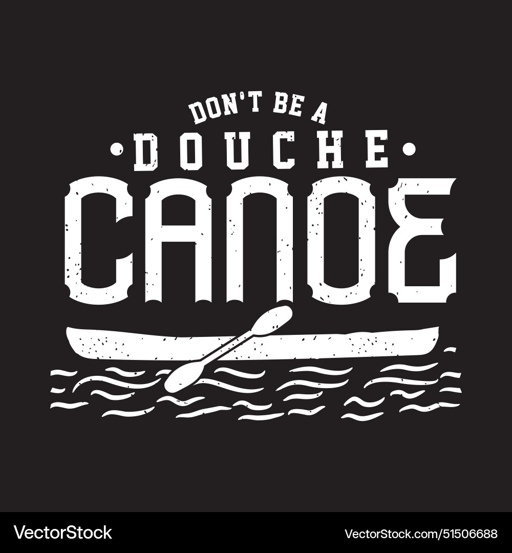 Do not be a douche canoe adventure kayaking Vector Image
