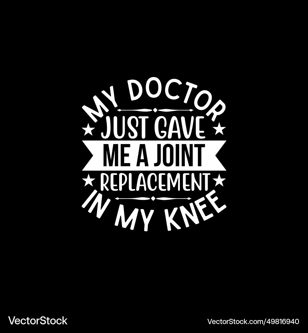 My doctor just gave me a joint replacement in k Vector Image