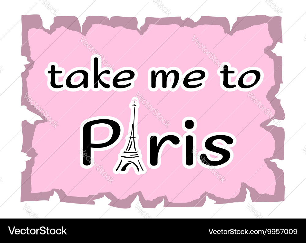 Eiffel tower take me to paris Royalty Free Vector Image