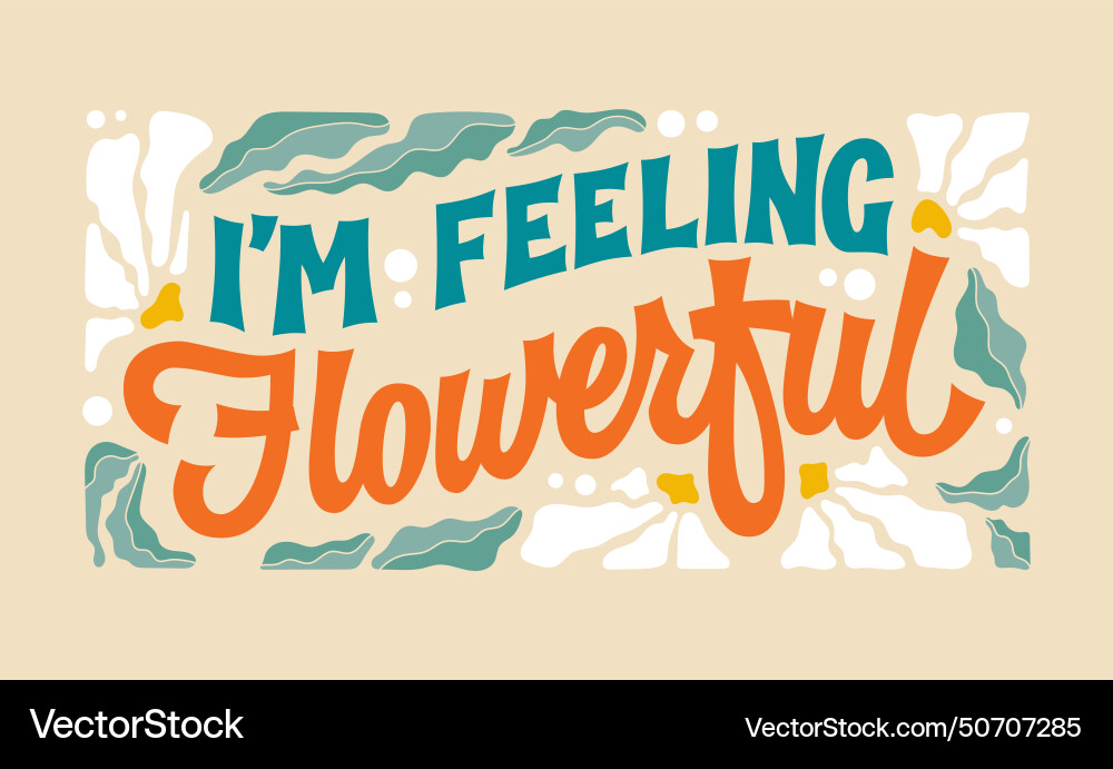 Im feeling flowerful creative lettering flower Vector Image
