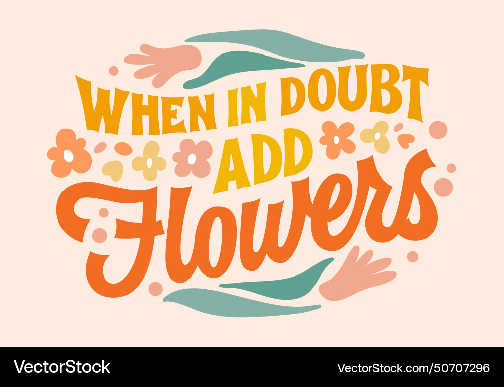 When in doubt add flowers motivation floral Vector Image