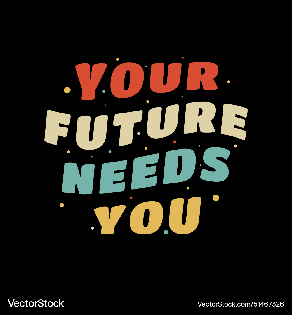 Your future needs you typography Royalty Free Vector Image