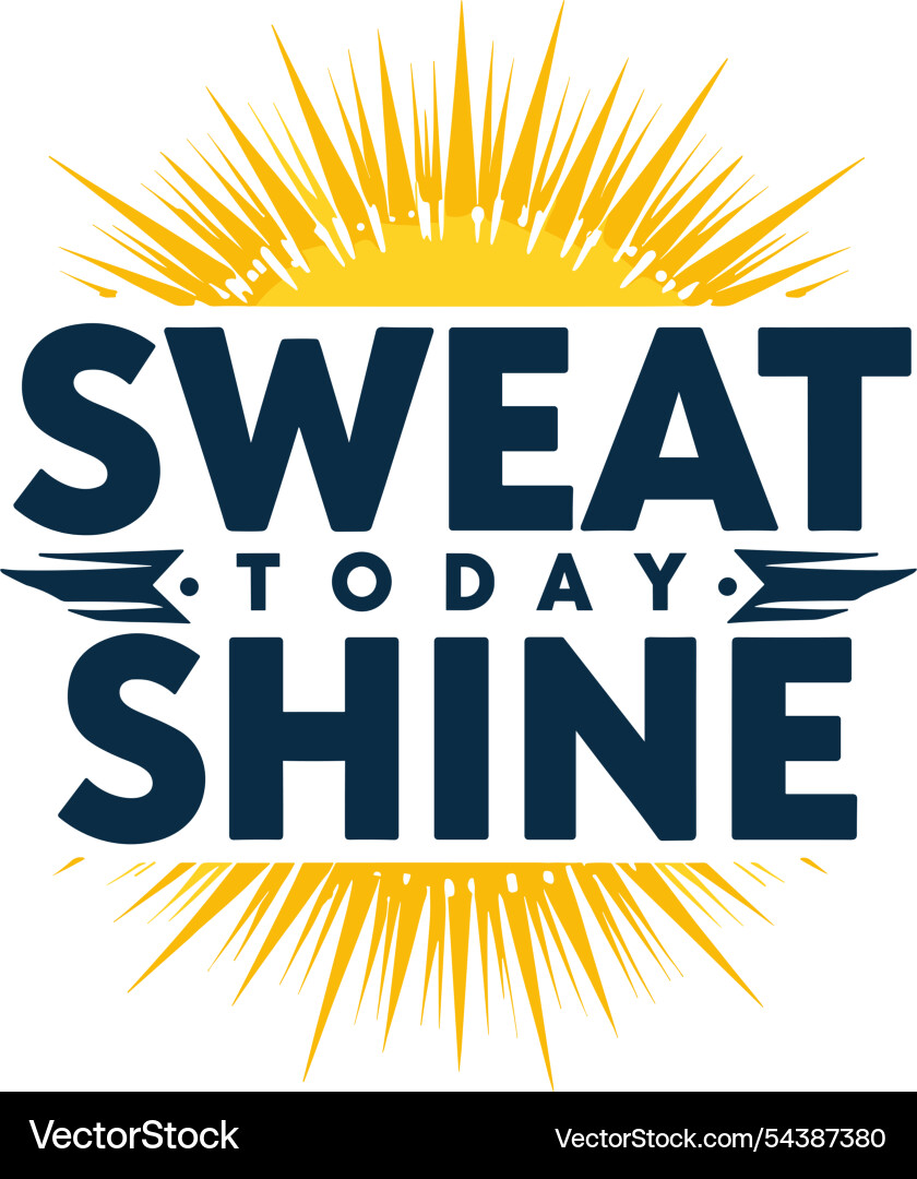 Sweat today shine tomorrow Royalty Free Vector Image