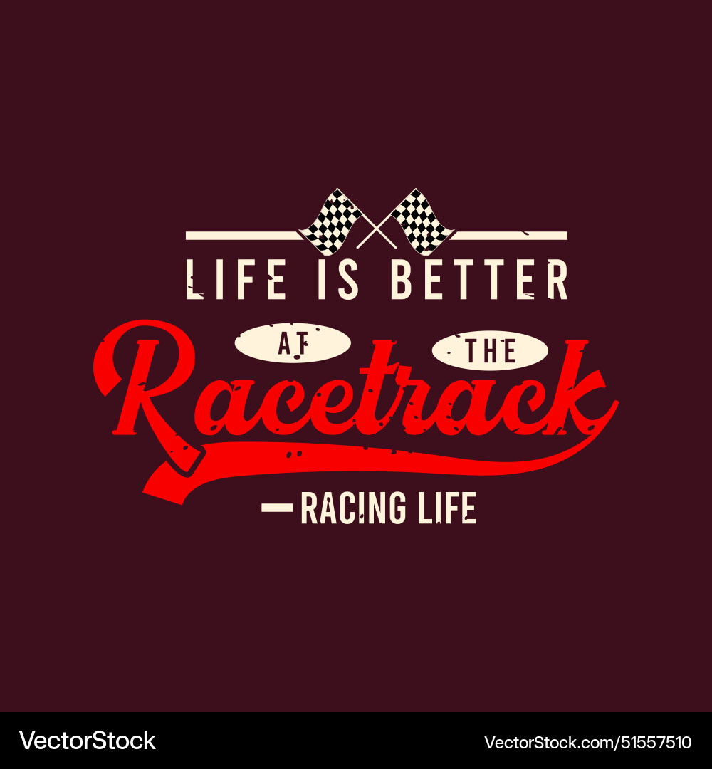 Life is better at the racetrack racing Royalty Free Vector