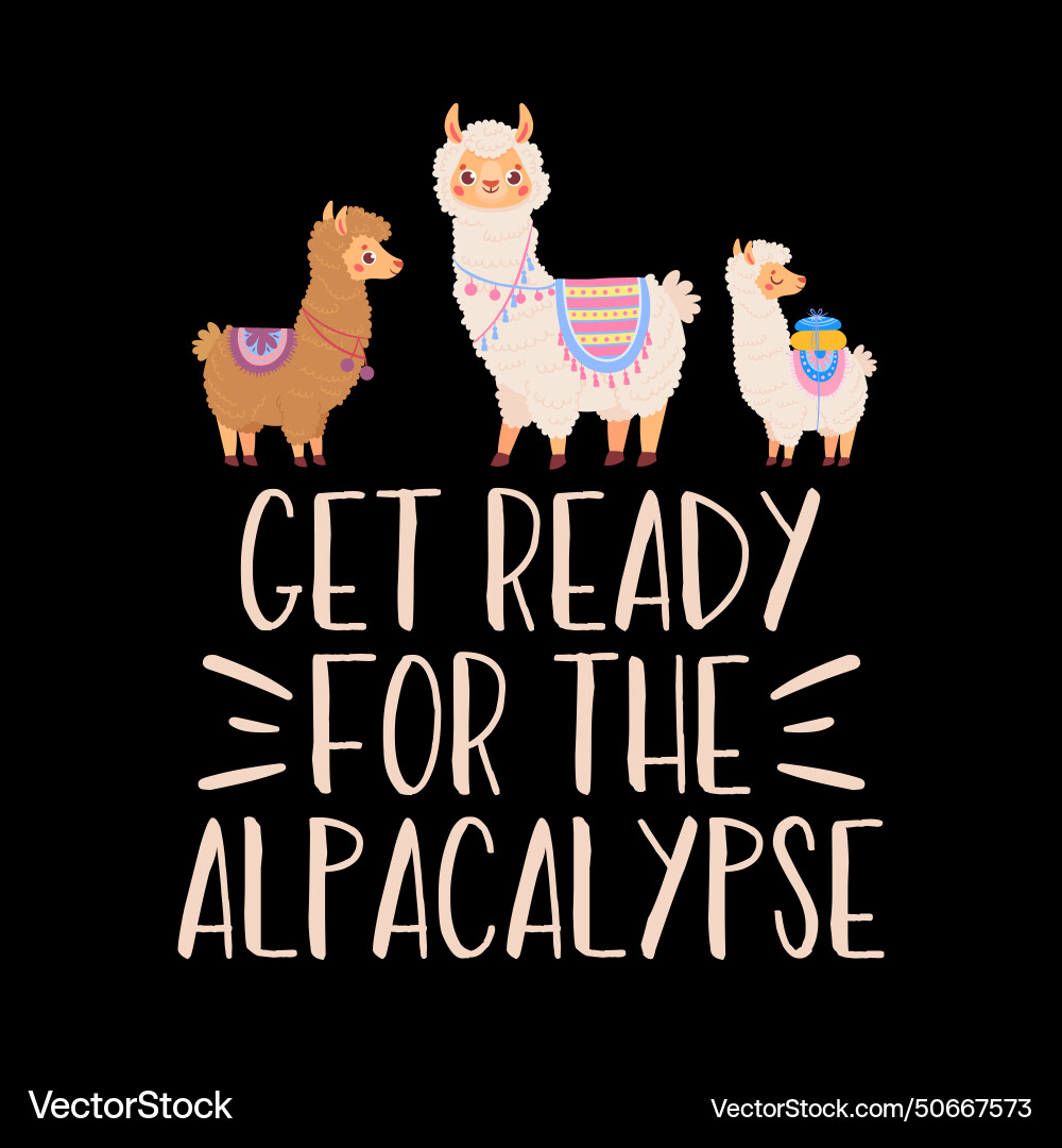Funny get ready for the alpacalypse alpaca Vector Image