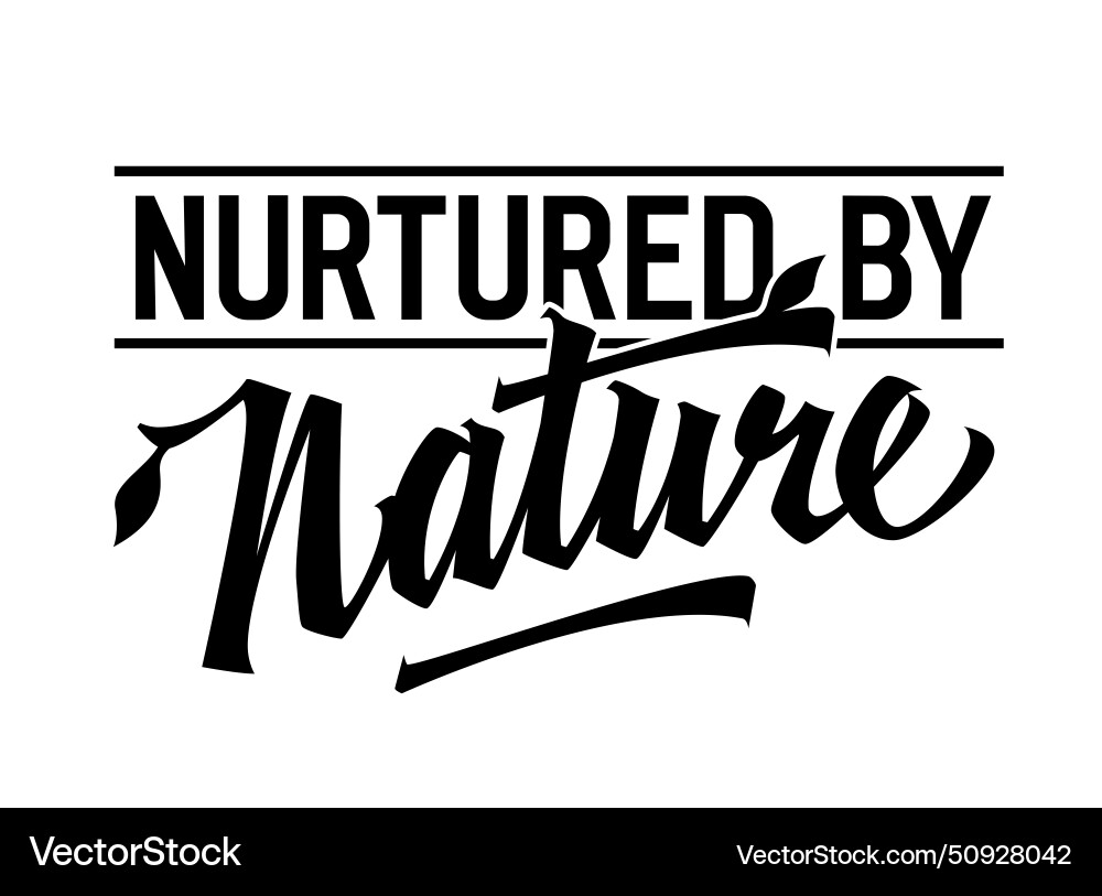 Nurtured by nature inspiring lettering design Vector Image