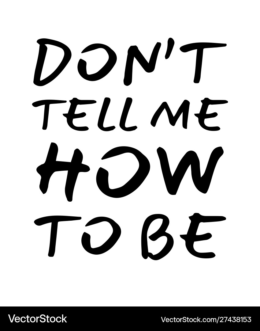 Do not tell me how Royalty Free Vector Image - VectorStock