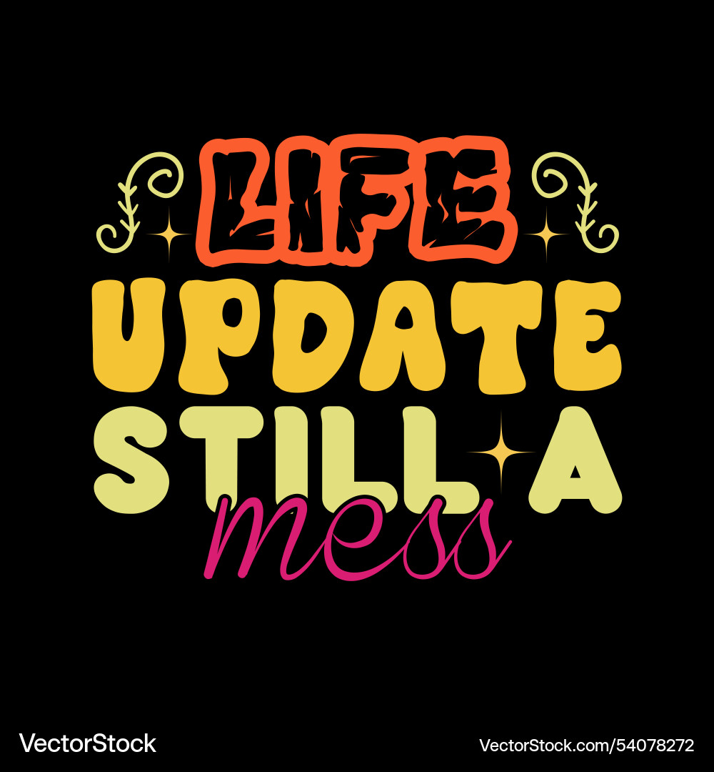Life update still a mess funny sarcastic Vector Image