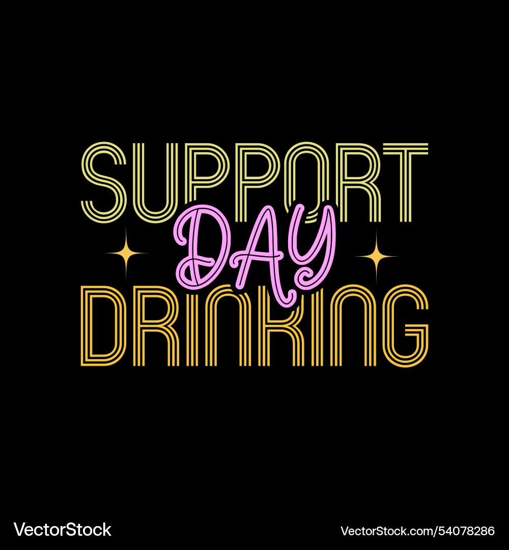 Support day drinking funny sarcastic typography Vector Image