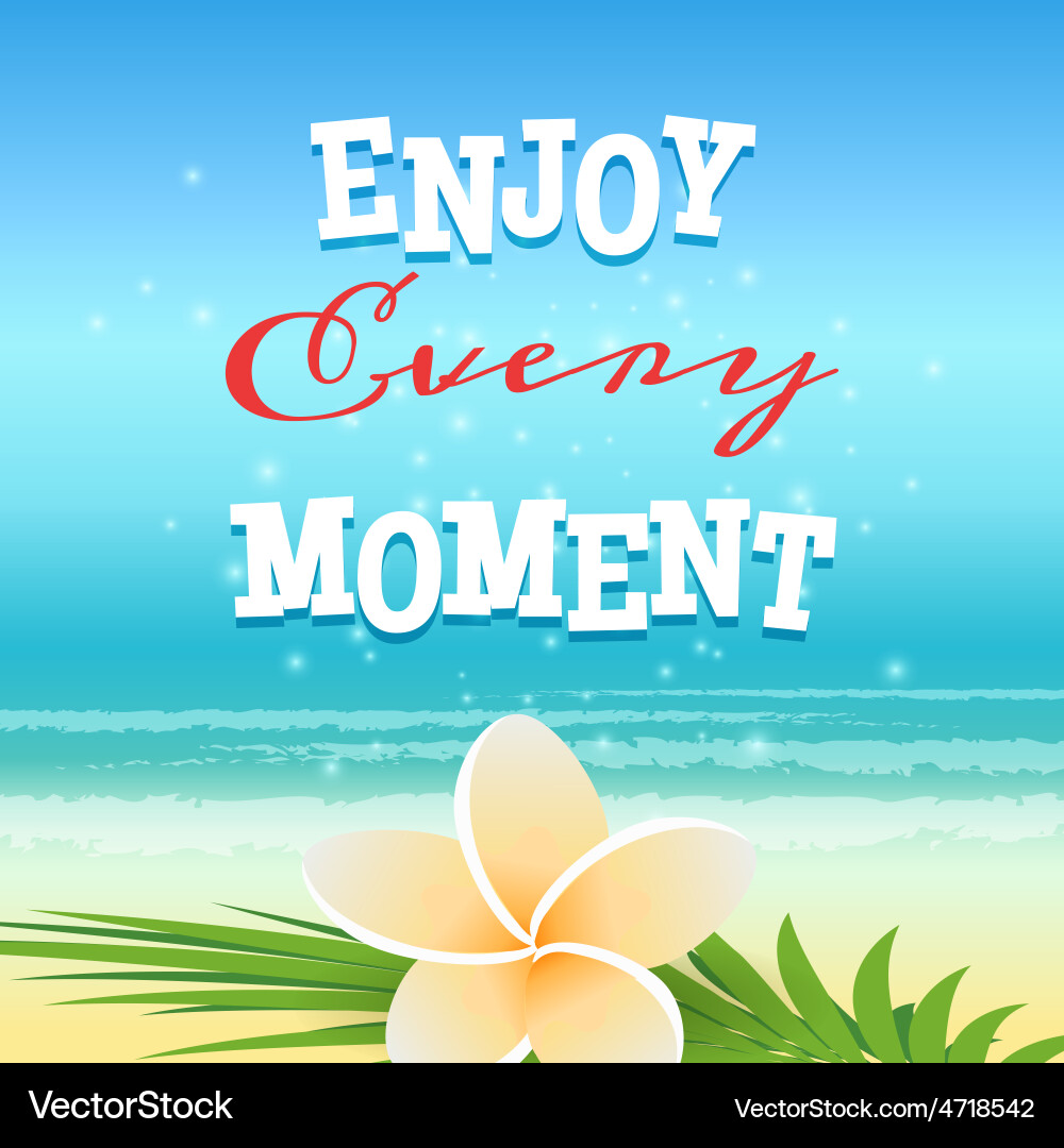 Enjoy every moment Royalty Free Vector Image - VectorStock