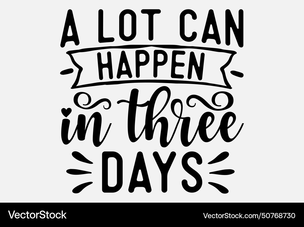 A lot can happen in three days Royalty Free Vector Image